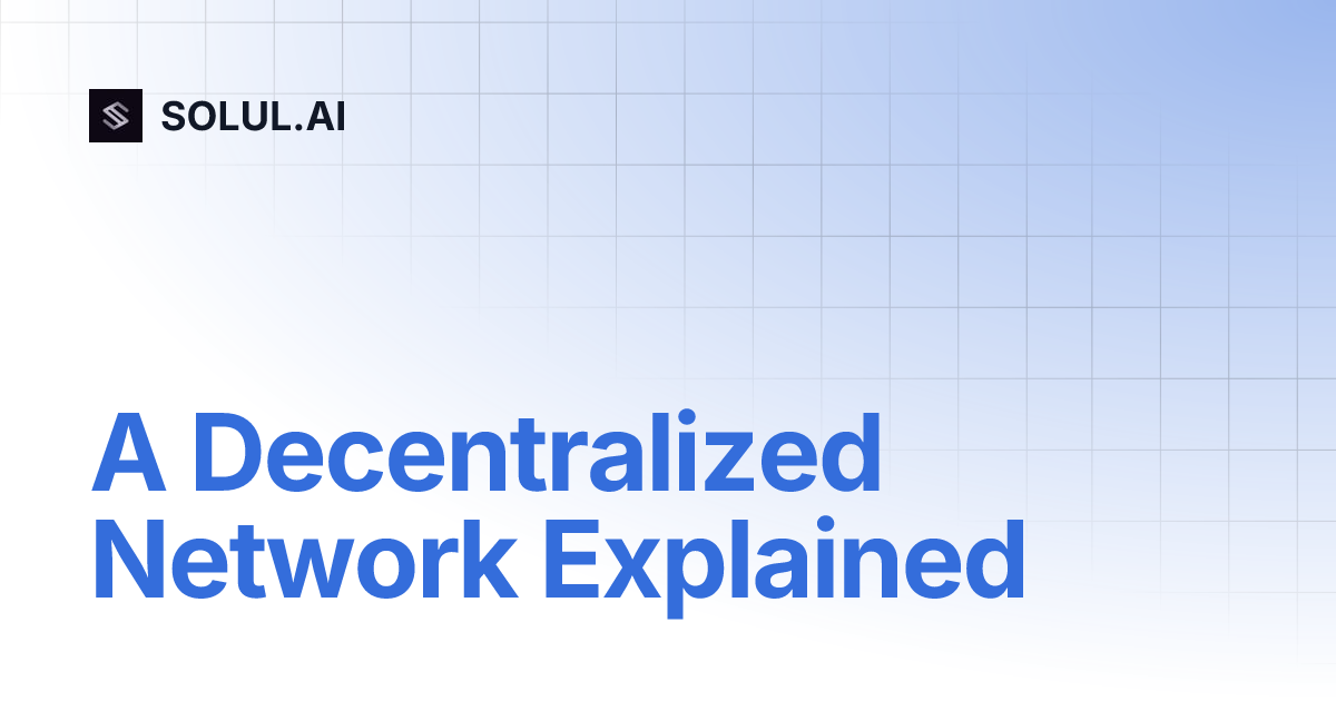 A Decentralized Network Explained Solul Ai