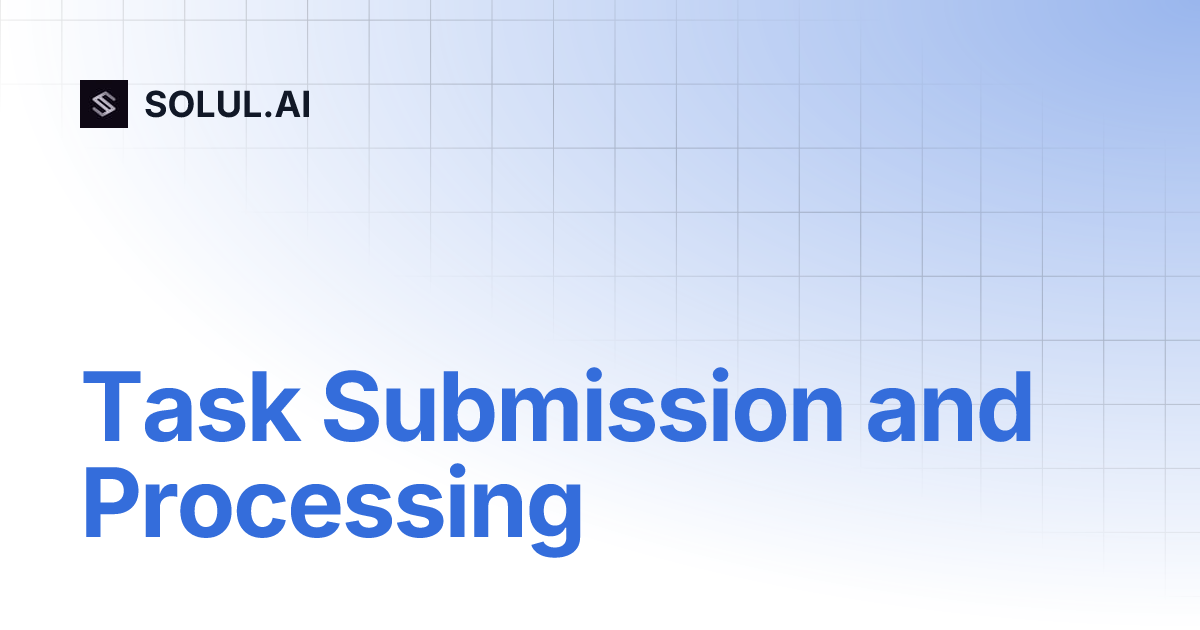 Task Submission and Processing | SOLUL.AI